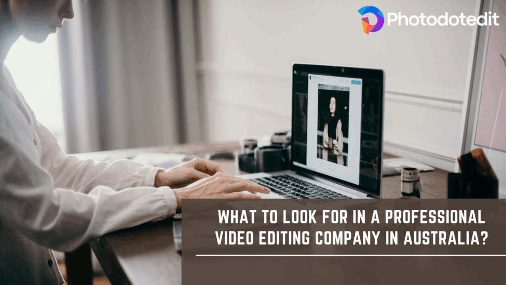 What to Look for in Video Editing Company in Australia?